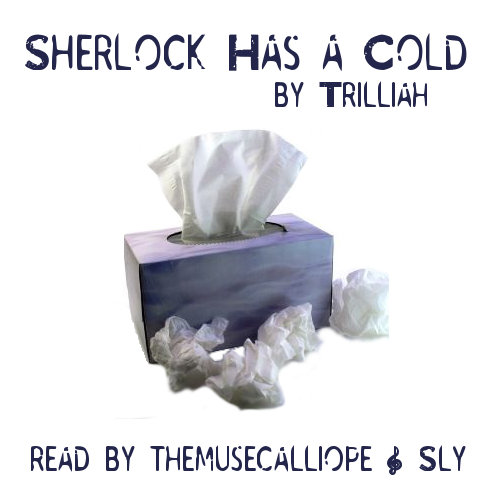 [podfic] Sherlock Has a Cold - themusecalliope - Sherlock (TV) [Archive ...